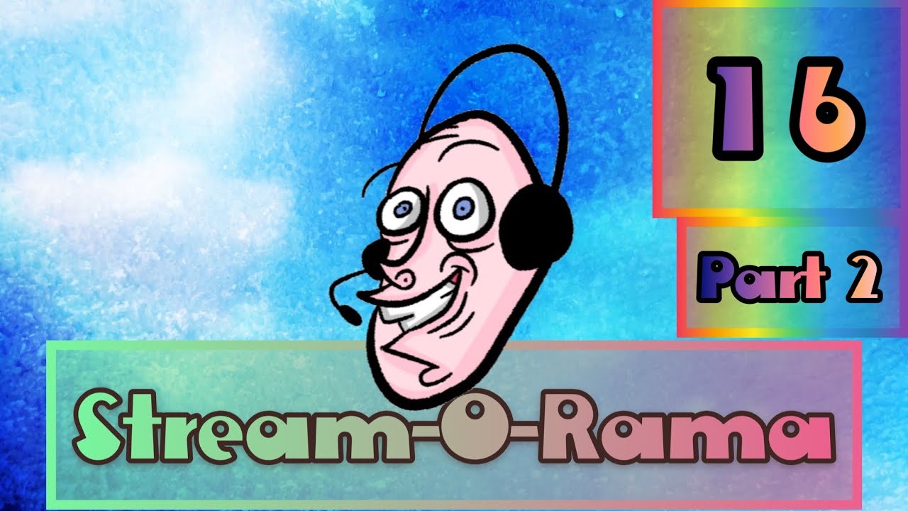 Stream-O-Rama 16 (Part 2) - YouTube