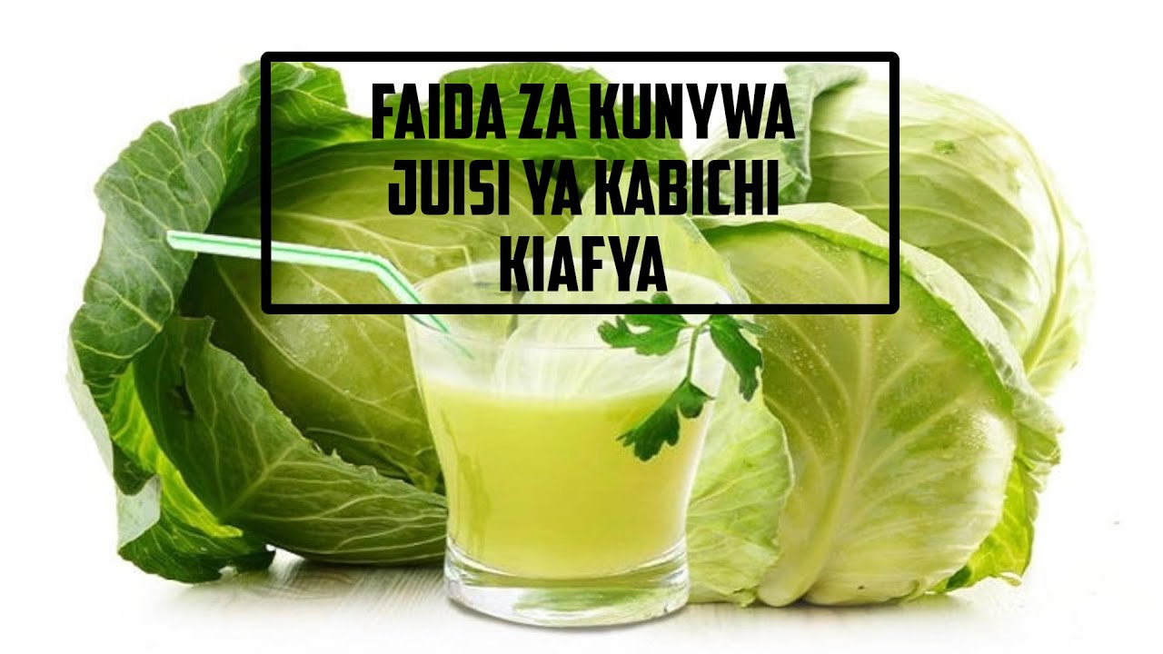 FAIDA ZA KUNYWA JUISI YA KABICHI KIAFYA | TIBA ASILI YA JUISI YA ...