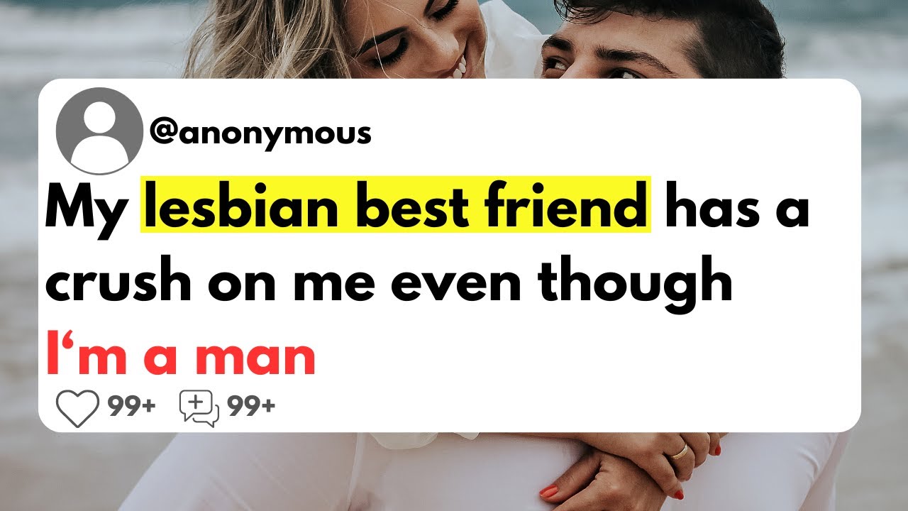 My lesbian best friend has a crush on me - YouTube