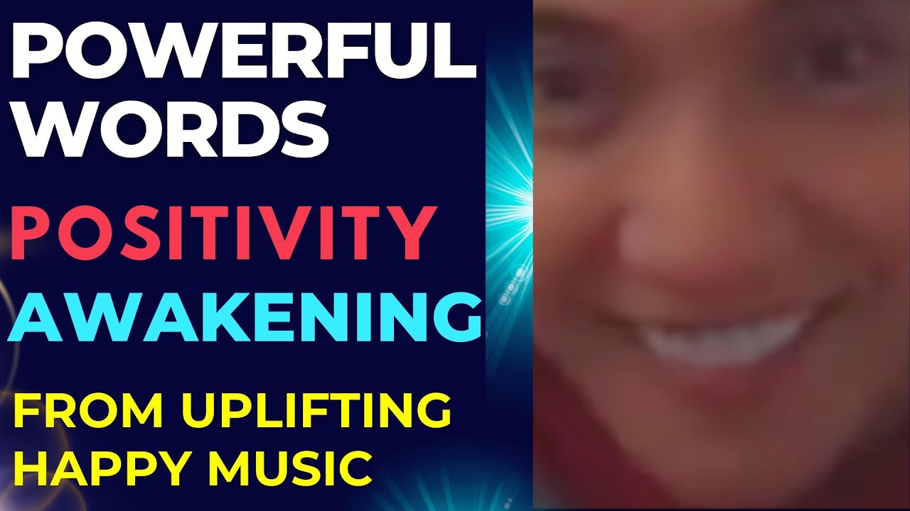 POWERFUL WORDS POSITIVITY AWAKENING FROM UPLIFTING HAPPY MUSIC - YouTube