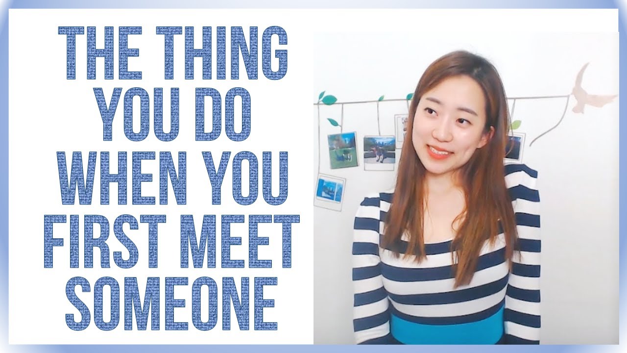 The Thing You Do When You First Meet Someone YouTube the-thing-you-do-when-you-first-meet-someone-youtube