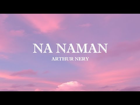 NA NAMAN - ARTHUR NERY (LYRICS) - YouTube