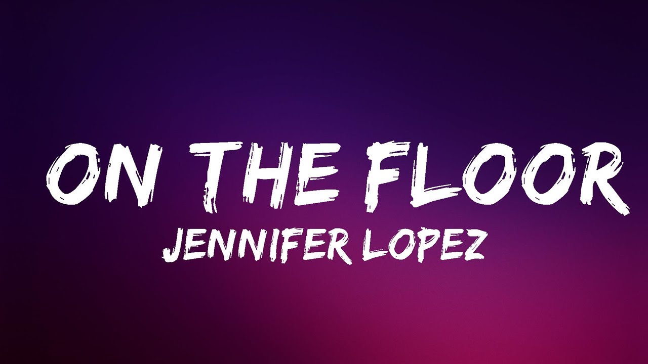 Jennifer Lopez - On The Floor (Lyrics) ft. Pitbull | Lyrics Video ...
