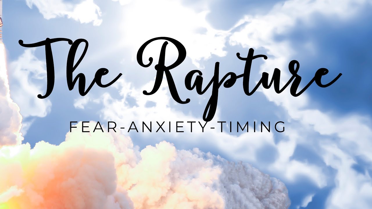 HELP! Fear & anxiety about the RAPTURE - TIMING, ASSURANCE, WATCHING ...