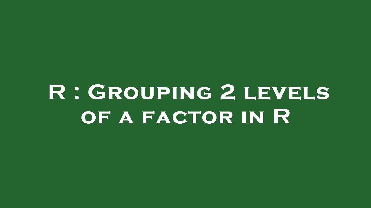 R Grouping 2 Levels Of A Factor In R YouTube r-grouping-2-levels-of-a-factor-in-r-youtube