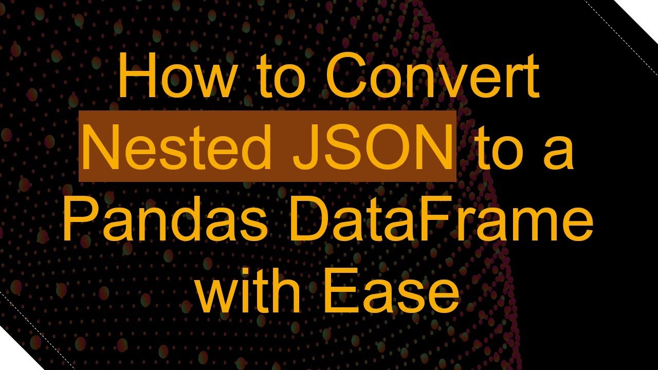 How to Convert Nested JSON to a Pandas DataFrame with Ease - YouTube