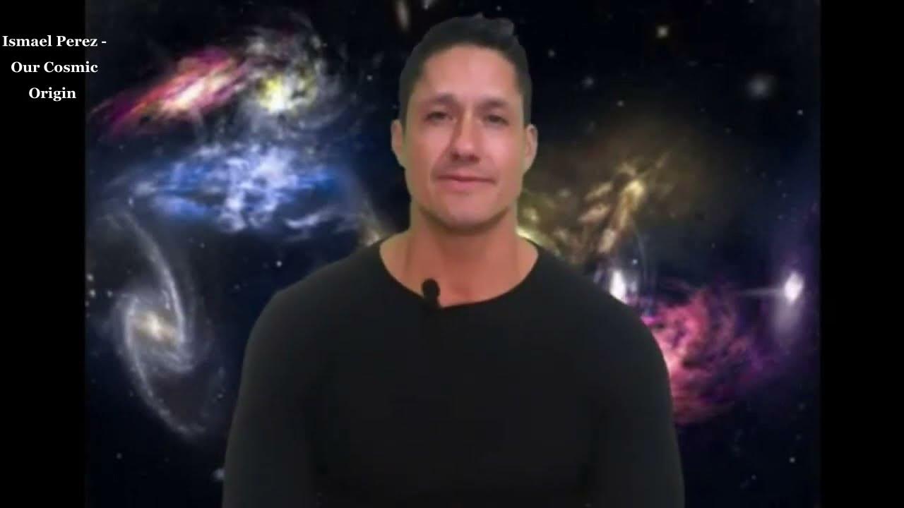 ISMAEL PEREZ: OUR COSMIC ORIGIN. НАШЕ КОСМИЧЕСКОЕ ПРОИСХОЖДЕНИЕ (перевод) - YouTube
