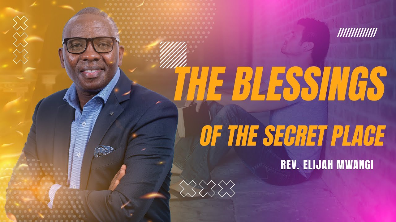 The Blessings of The Secret Place || Rev. Elijah Mwangi - YouTube