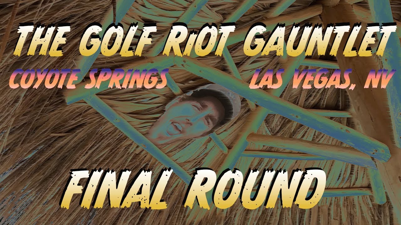 FINALLY THE FINAL!!! | GOLF RIOT GAUNTLET | COYOTE SPRINGS GOLF COURSE ...