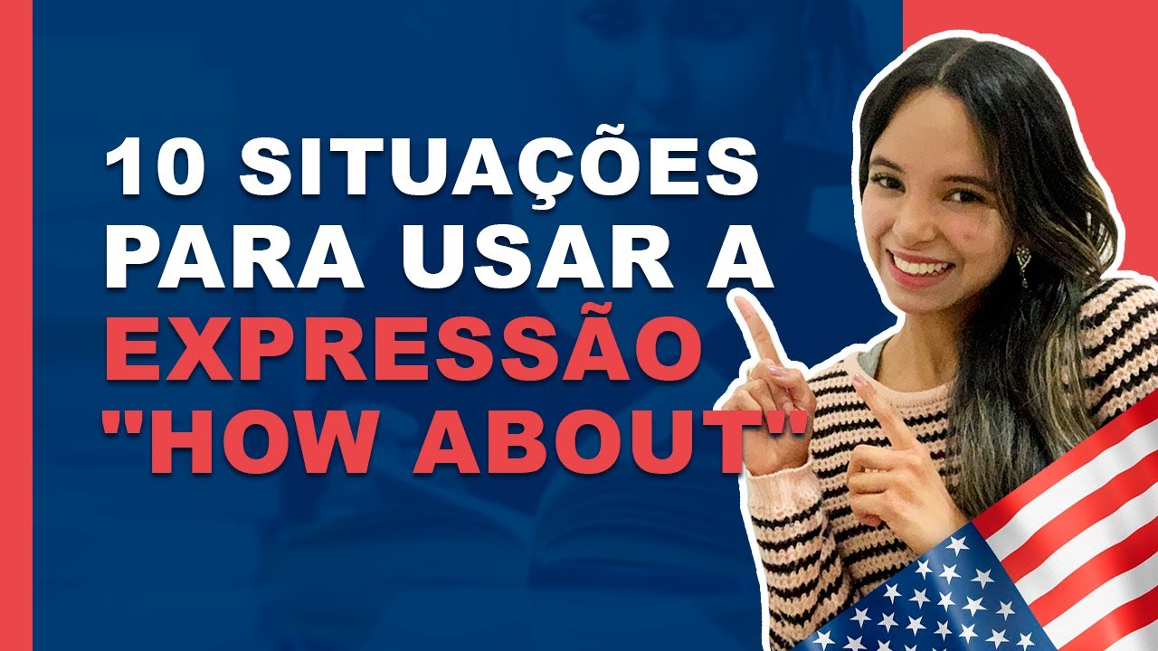 10 SITUAÇÕES E FORMAS DE USAR A EXPRESSÃO HOW ABOUT NOS ESTUDOS DE ...