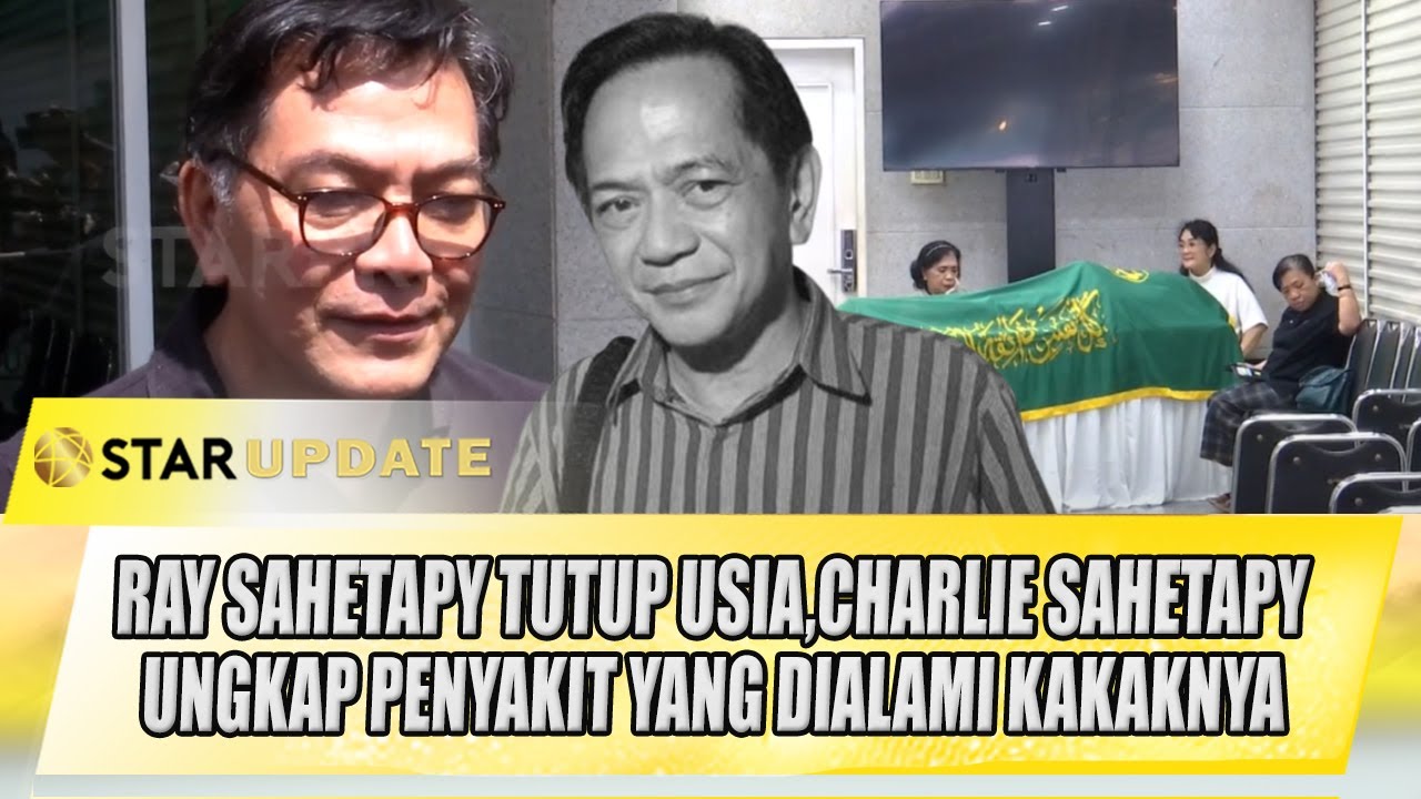 RAY SAHETAPY TUTUP USIA,CHARLIE SAHETAPY UNGKAP PENYAKIT YANG DIALAMI ...