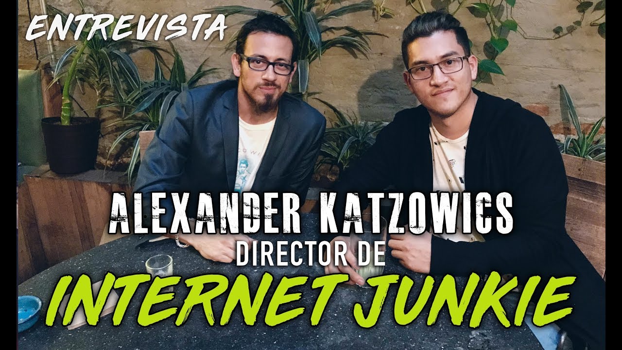 INTERNET JUNKIE - Entrevista Con El Director Alexander Katzowicz - YouTube