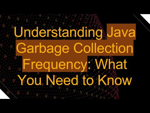 Understanding Java Garbage Collection Frequency: What You Need to Know