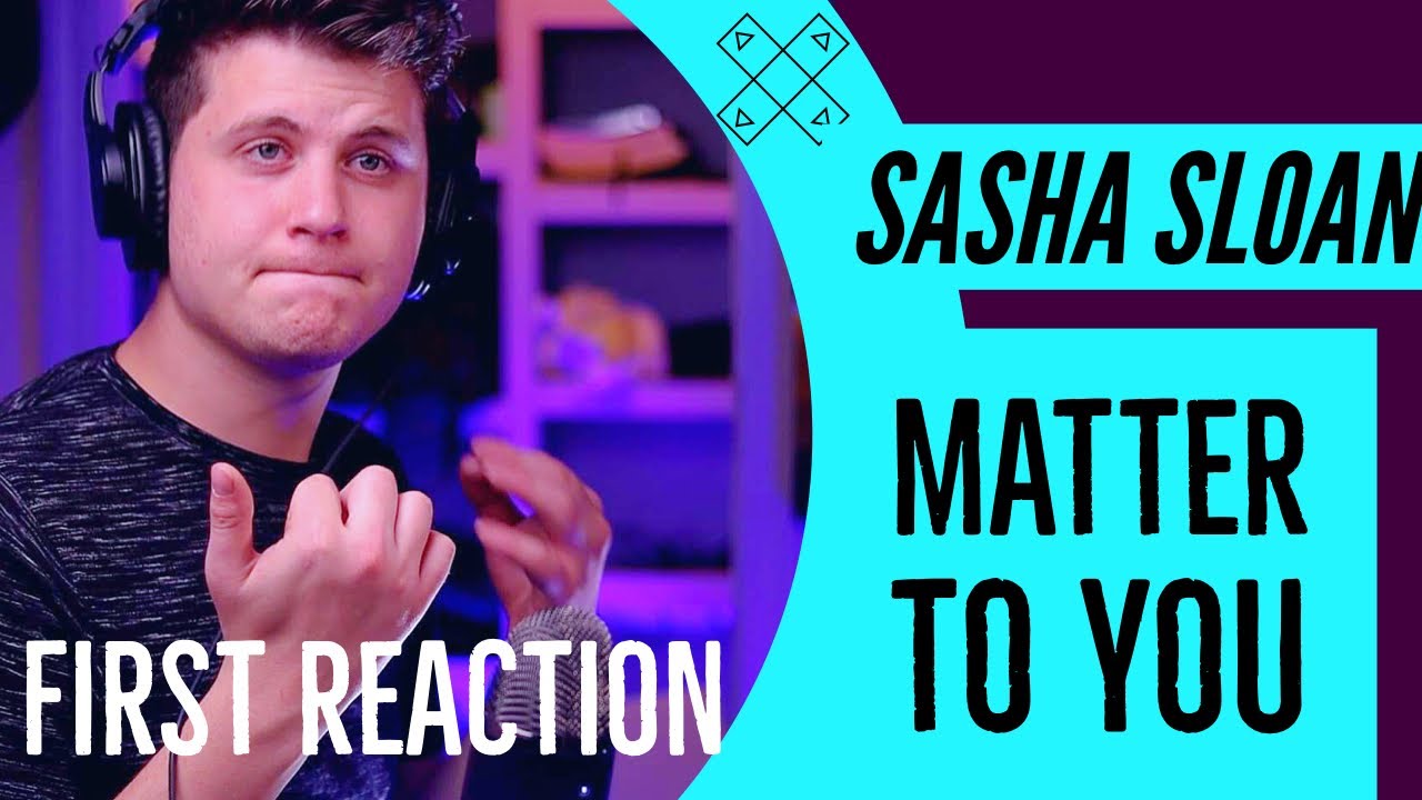Sasha Sloan - Matter to You [FIRST REACTION] - YouTube