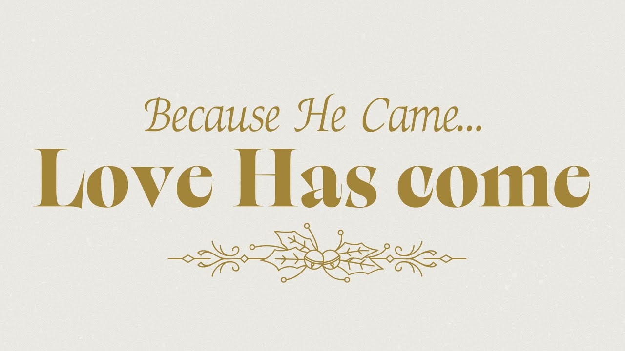 Because He Came...Love Has Come John 1:1-14 - YouTube