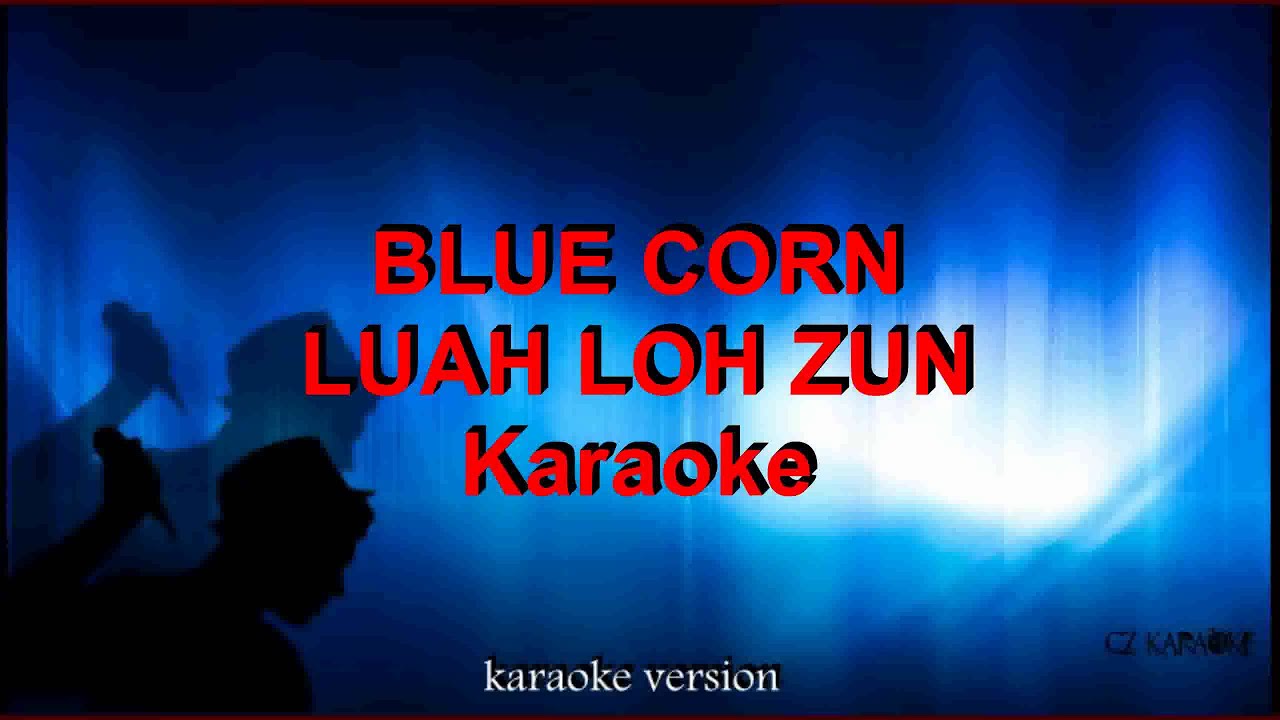 BLUE CORN - LUAH LOH ZUN - KARAOKE + LYRIC - YouTube