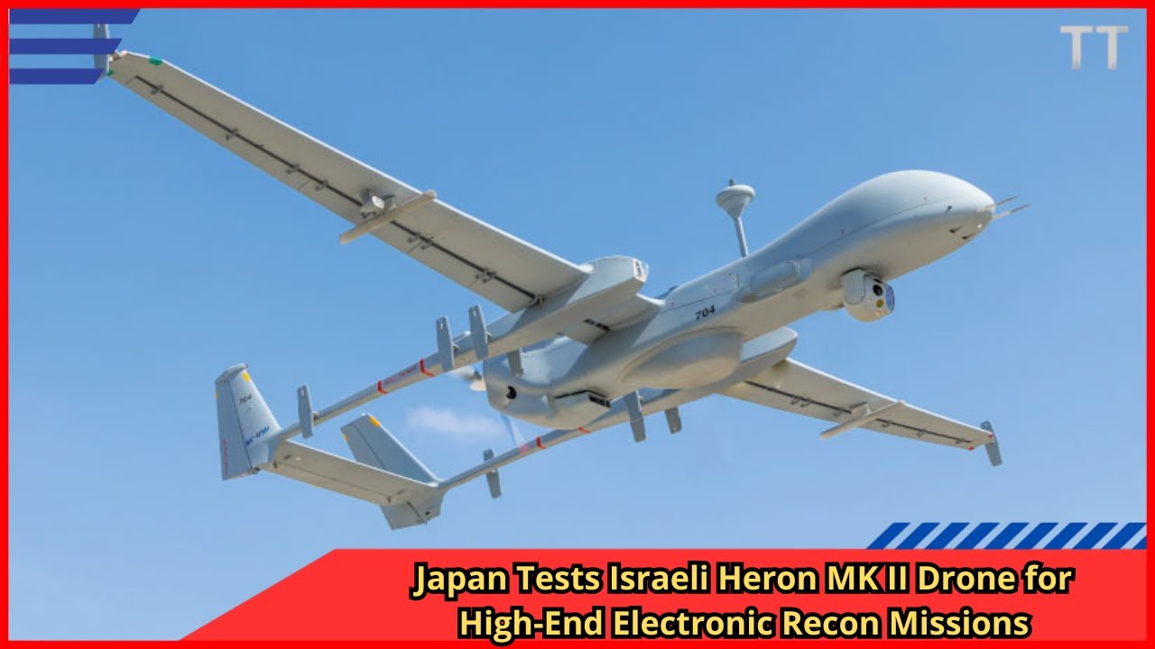 Japan Tests Israeli Heron MK II Drone for High End Electronic Recon ...