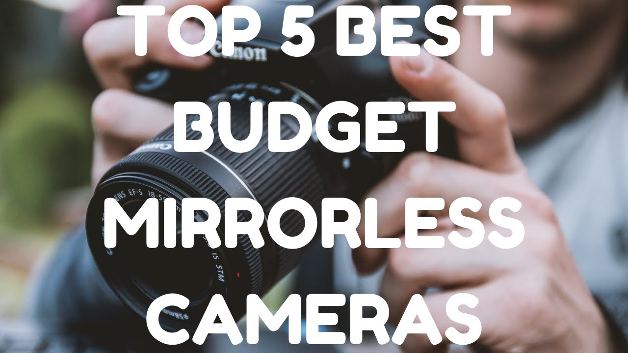 Top 5 Best Budget Mirrorless Cameras Of 2021 Youtube