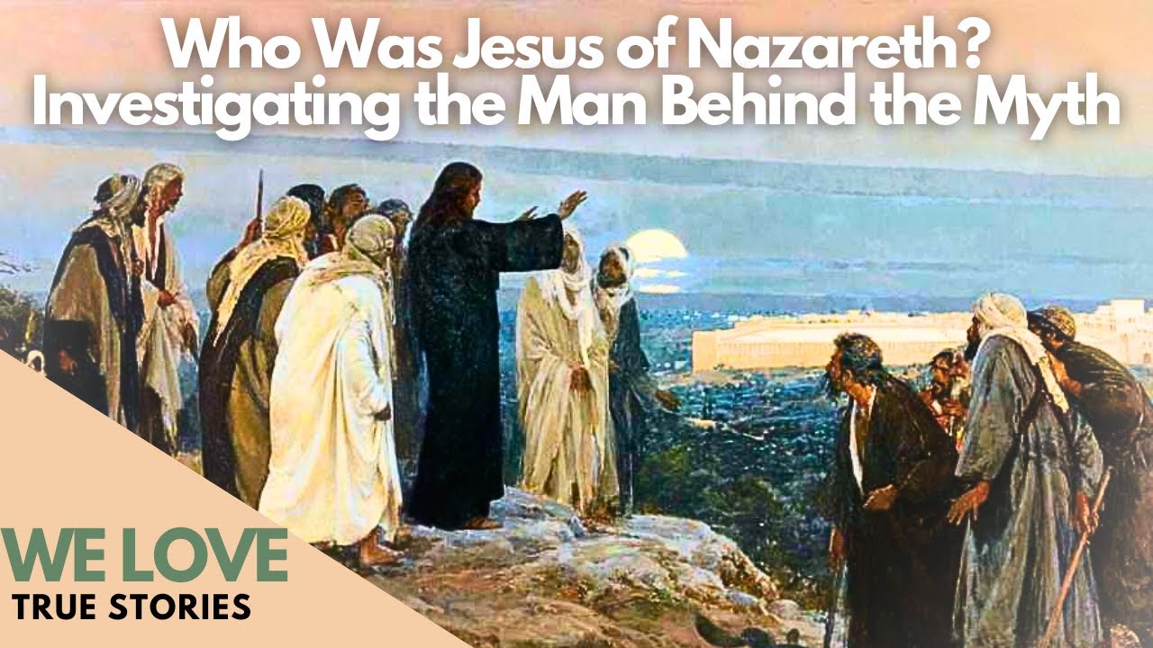 Who Was Jesus of Nazareth? Investigating the Man Behind the Myth - Full ...