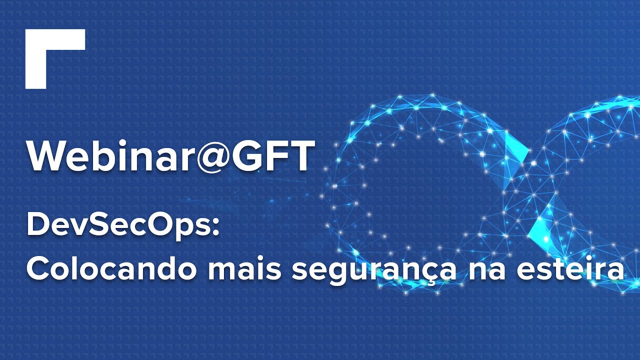 Webinar@GFT | DevSecOps: colocando mais segurança na esteira - YouTube