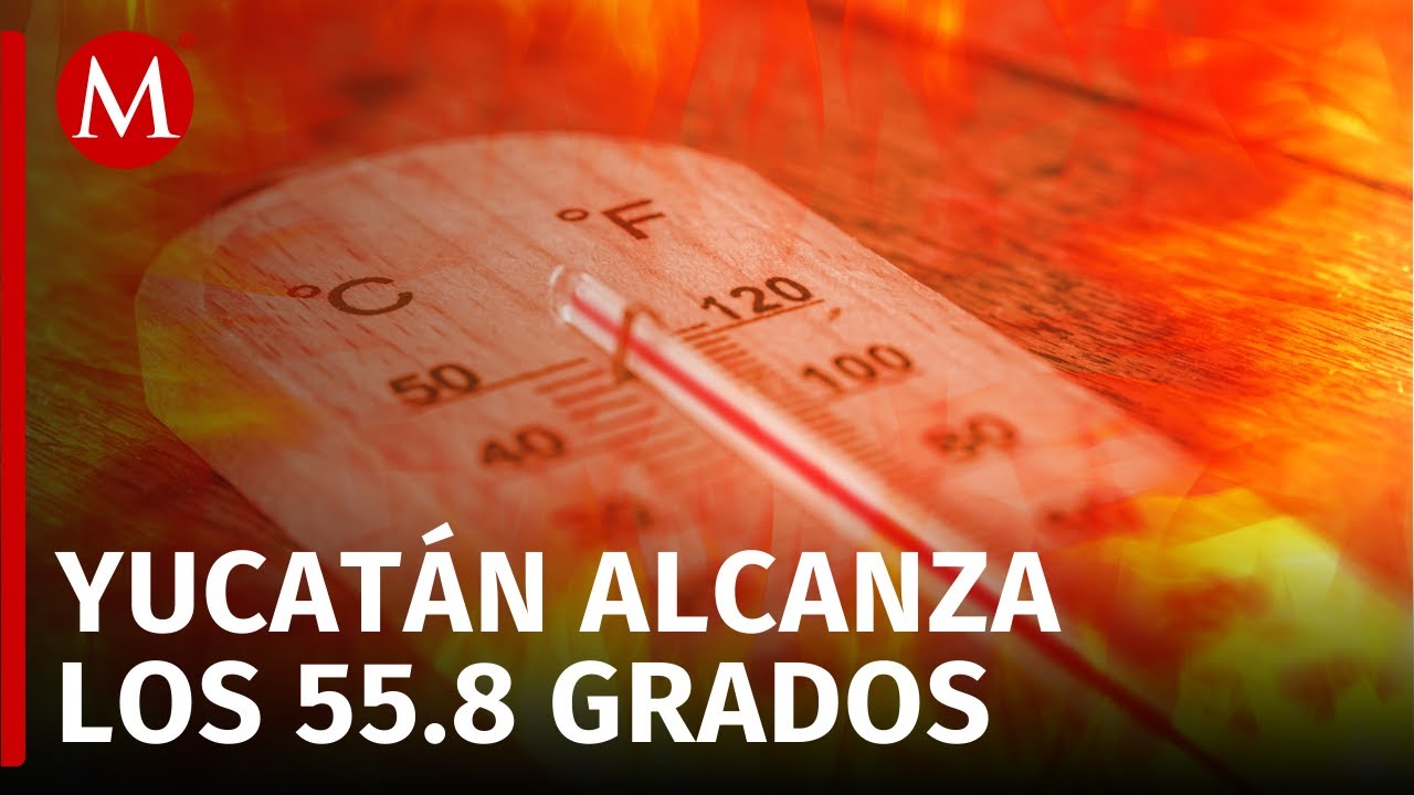 Calor sofocante en Yucatán; Mérida alcanza sensación térmica de 55.8 ...