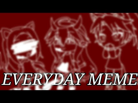 EVERYDAY MEME || Gacha Life|| amatör meme :D