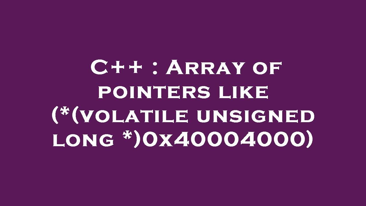 C Array Of Pointers Like Volatile Unsigned Long 0x40004000 Youtube 9613