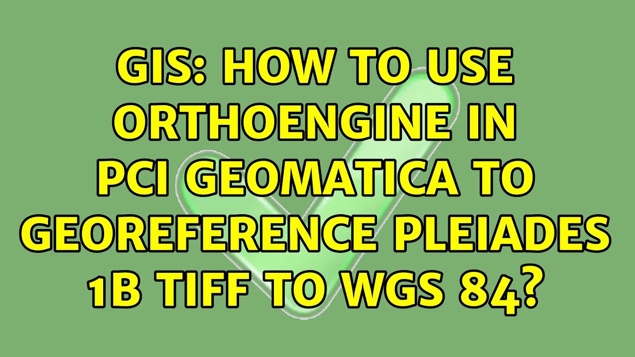 GIS: How to use Orthoengine in PCI Geomatica to georeference Pleiades ...
