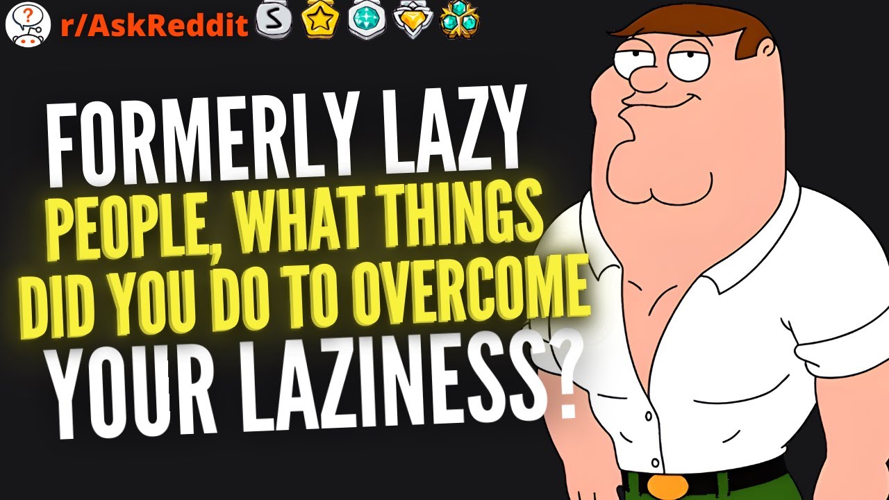 Formerly lazy people, what things did you do to overcome your laziness ...