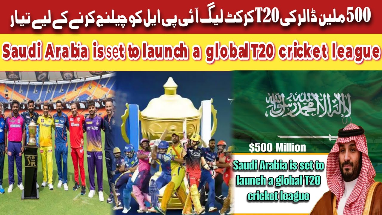 $500 million T20 league launche in Saudi Arabia, set to challenge IPL ...