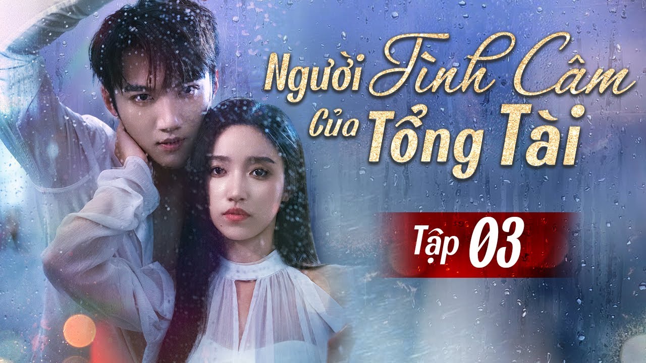 NGƯỜI TÌNH CÂM CỦA TỔNG TÀI - Tập 3 (Thuyết Minh) | Phim Ngôn Tình Tổng Tài Bá Đạo Siêu Hay 2024 ...