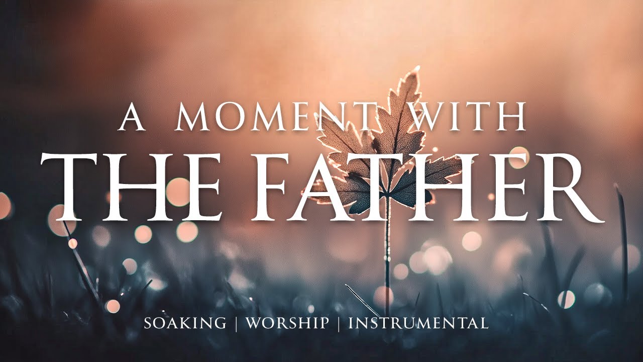 A Moment With The Father | Worship Soaking Instrumental | Prayer ...