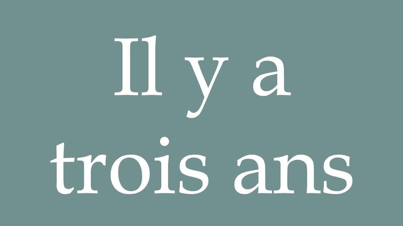 How to Pronounce ''Il y a trois ans'' (Three years ago) Correctly in ...