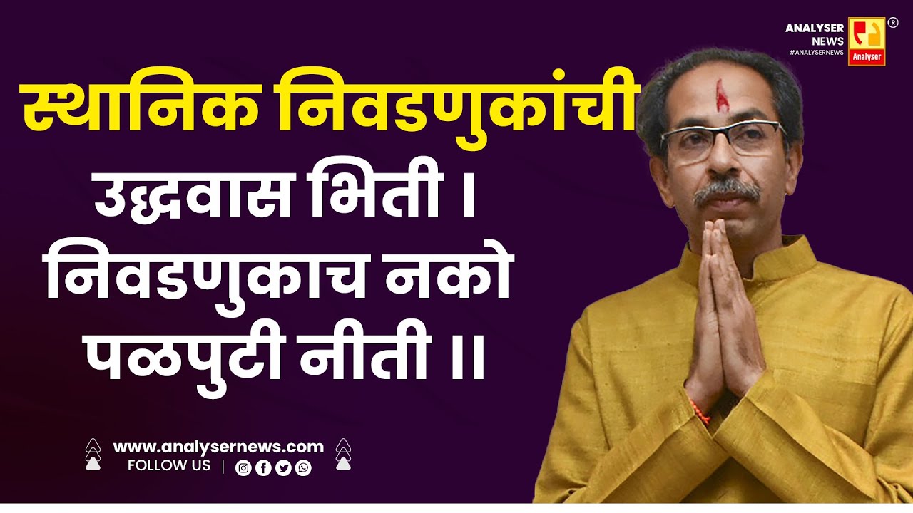 स्थानिक निवडणुकांची उद्धवास भिती । निवडणुकाच नको पळपुटी नीती ...