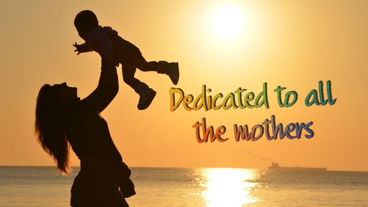 Dedicated to all the Mother's in the World - YouTube