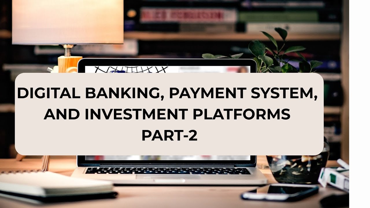 Lecture_02_B_DIGITAL BANKING PAYMENT SYSTEM AND INVESTMENT PLATFORMS ...