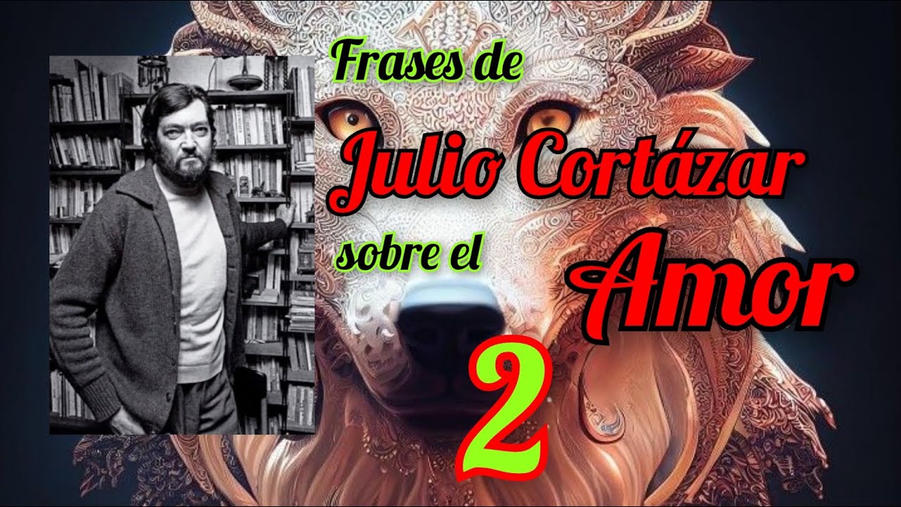 frases de CORTAZAR sobre el AMOR 2 - YouTube