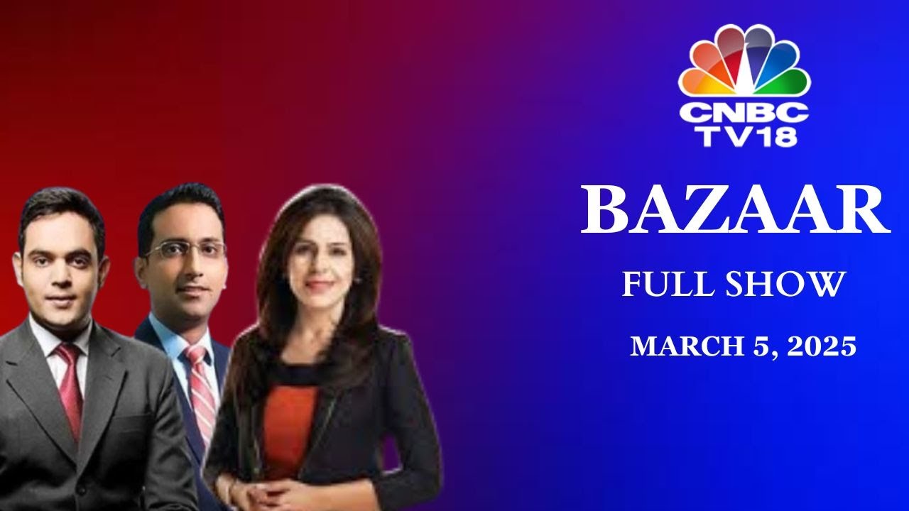 Bazaar: The Most Comprehensive Show On Stock Markets | Full Show | March 5, 2025 | CNBC TV18 ...