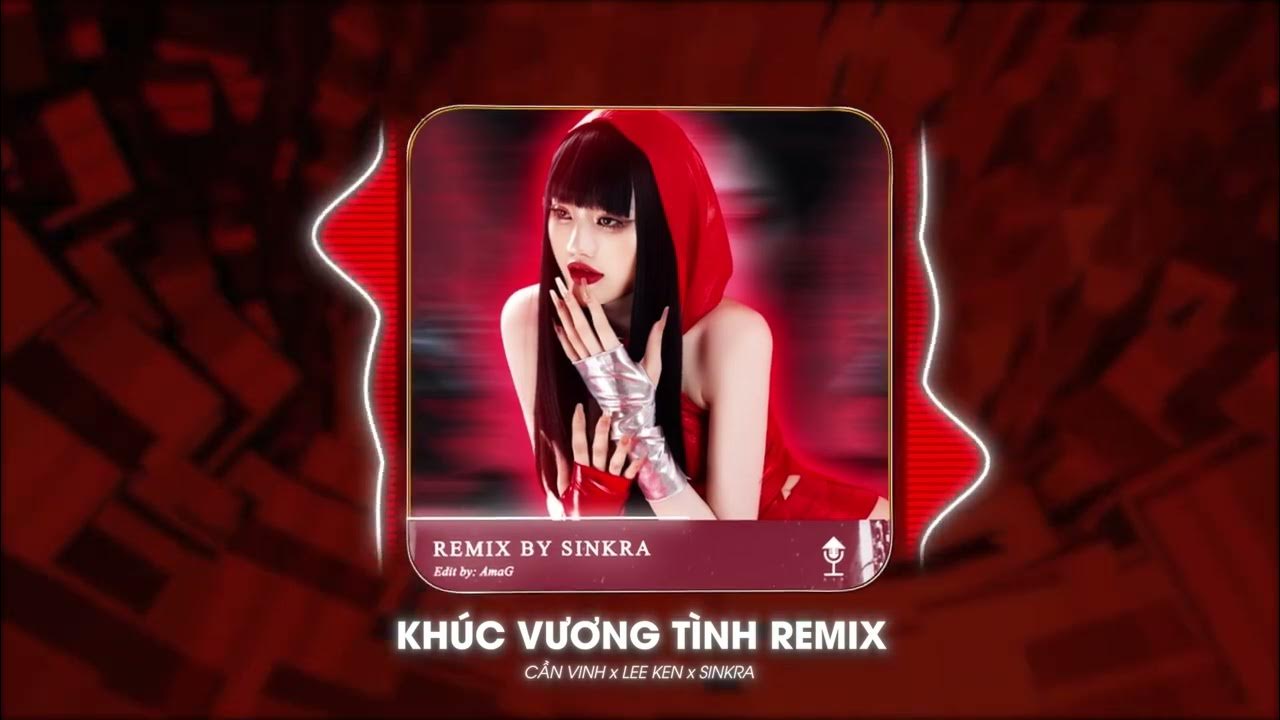 Khúc Vương Tình (Sinkra Remix): Cần Vinh x Lee Ken | Từ Ngày Gặp Em Con Tim Ngân Nga... - YouTube