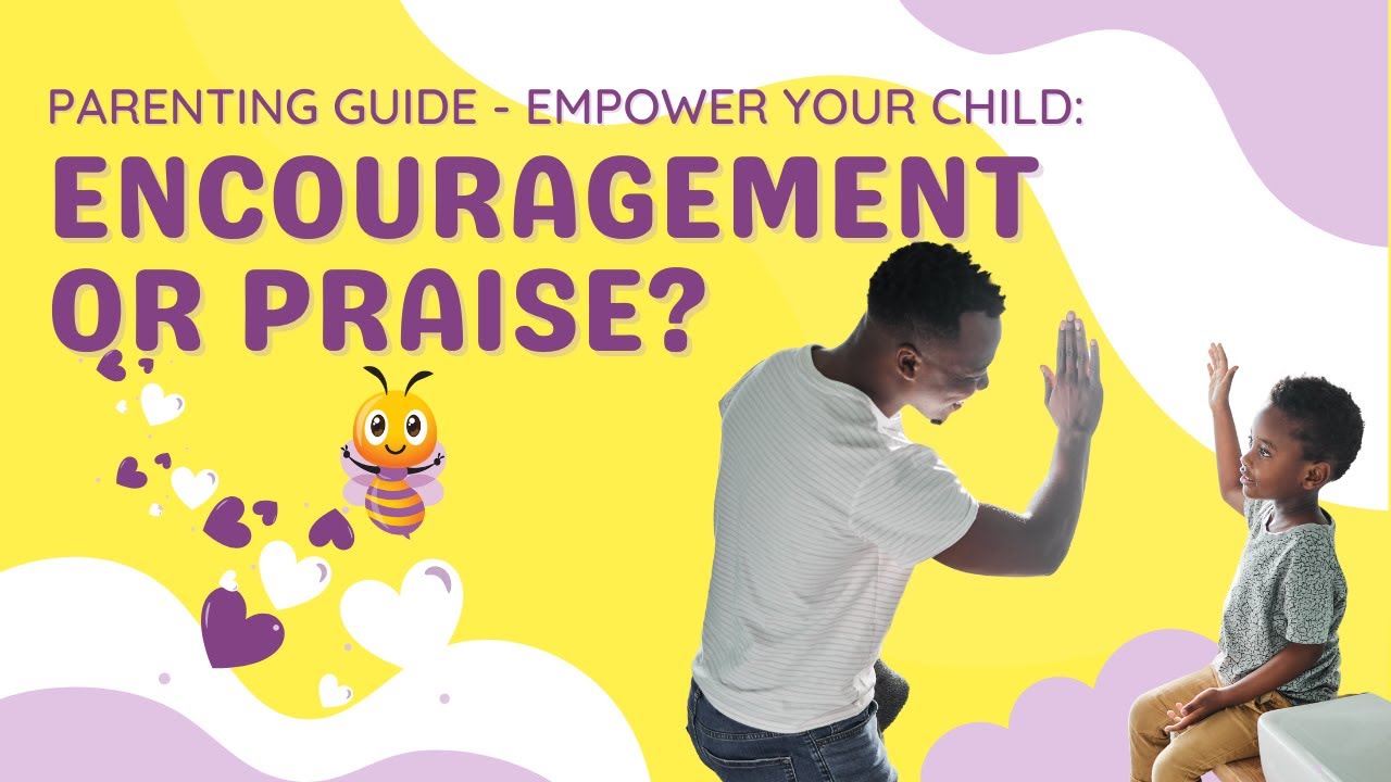 Empower Your Child Mastering Encouragement vs Praise for Positive Child ...