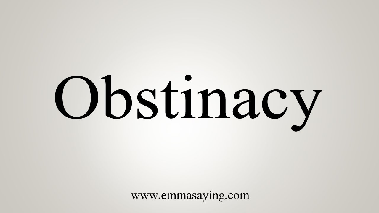 How To Say Obstinacy - YouTube
