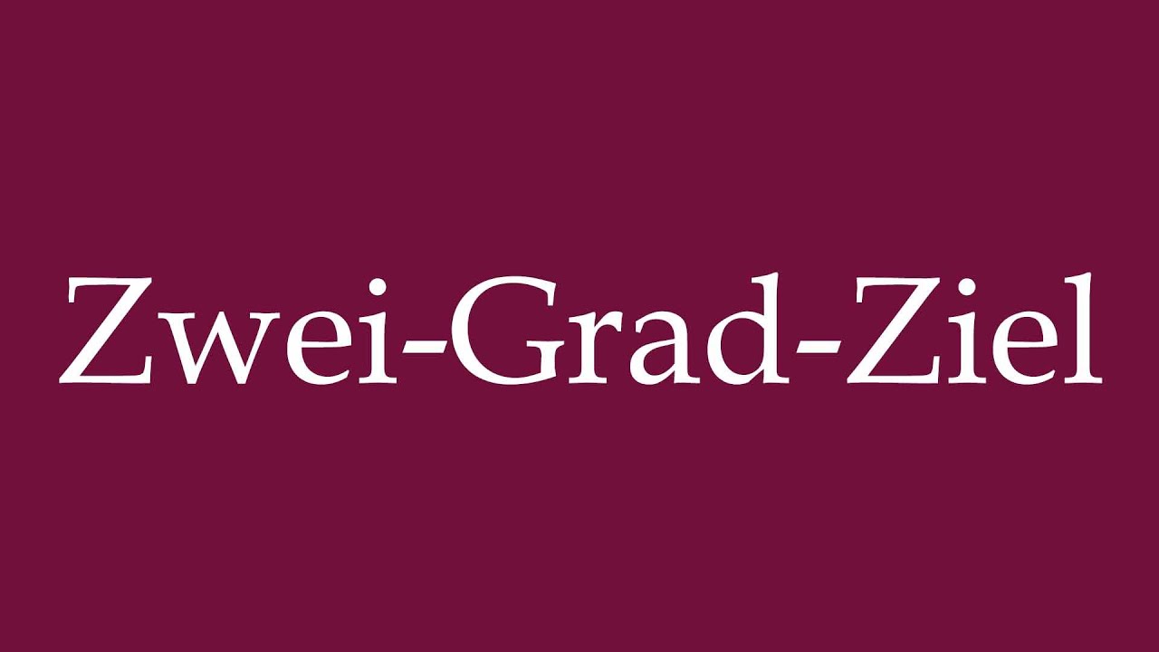 How to Pronounce ''Zwei-Grad-Ziel'' (Two degree target) Correctly in ...