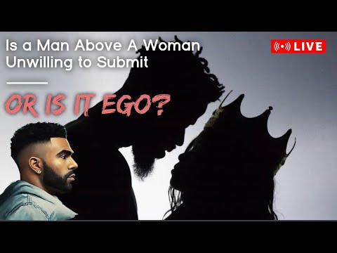 Is a Man Above A Woman Unwilling To Submit Or Is It Ego? - YouTube