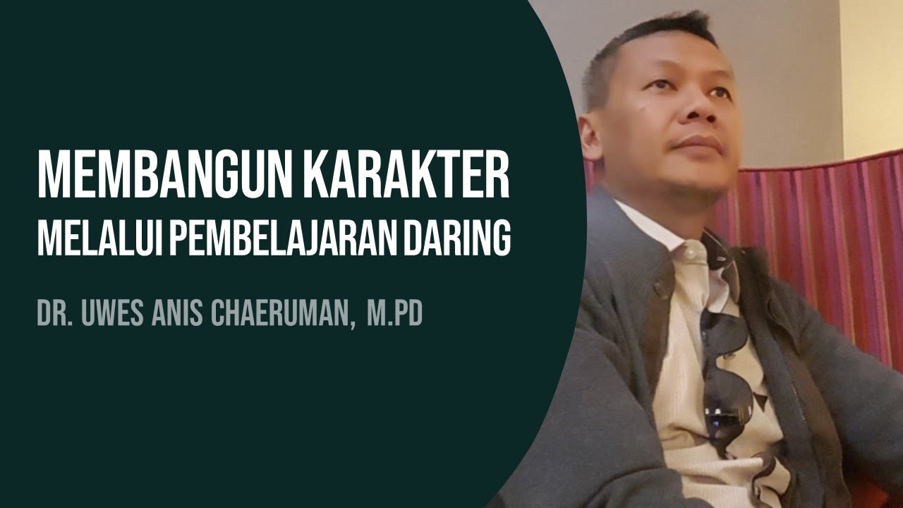 Membangun Karakter melalui Pembelajaran Daring | Dr. Uwes Anis ...