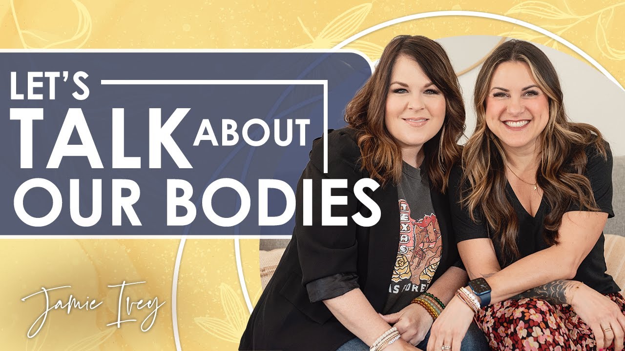 Let's Talk About Our Bodies | Jamie Ivey and Lisa Whittle | Expert ...