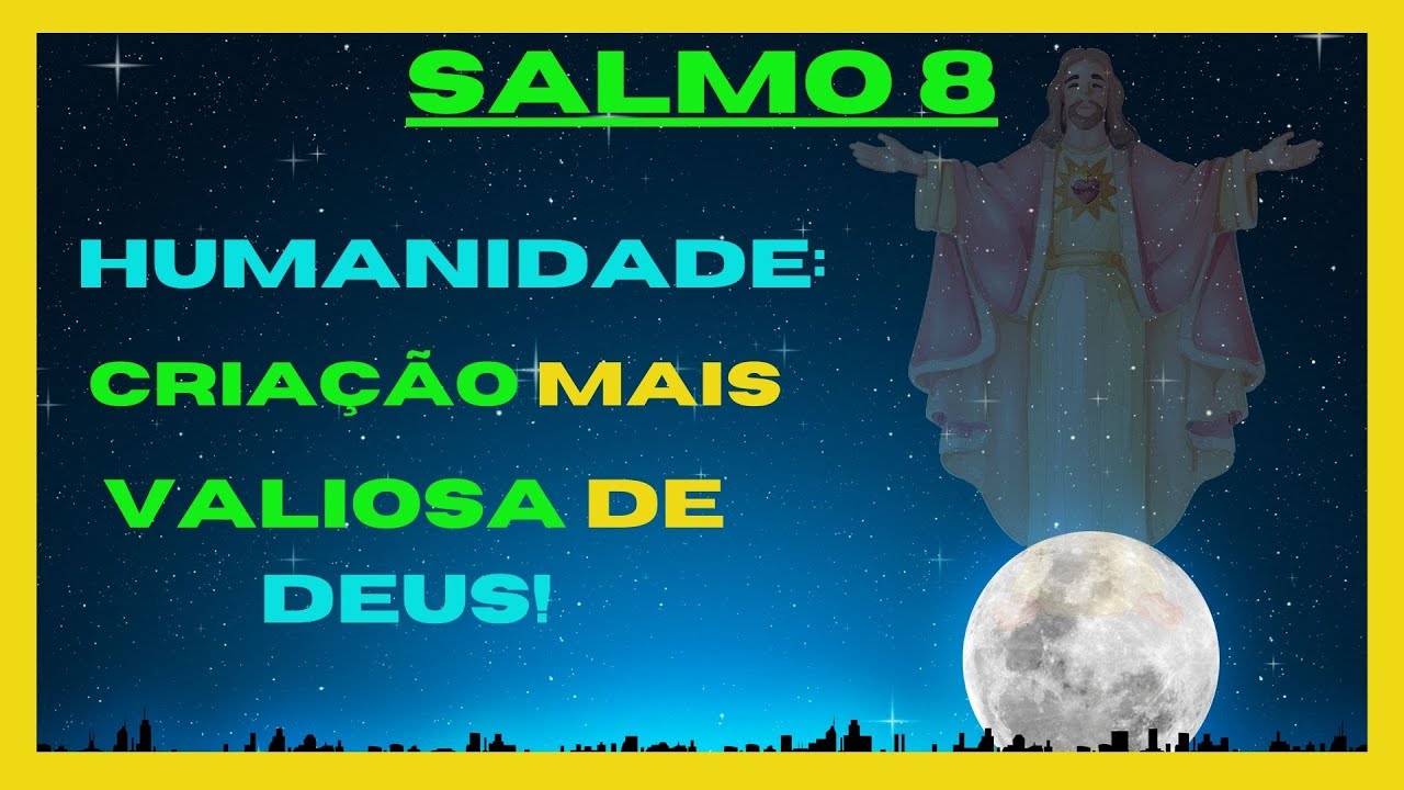 SALMO 8: REVELA A IMPORTÂNCIA QUE DEUS DÁ À HUMANIDADE COMO SUA CRIAÇÃO ...