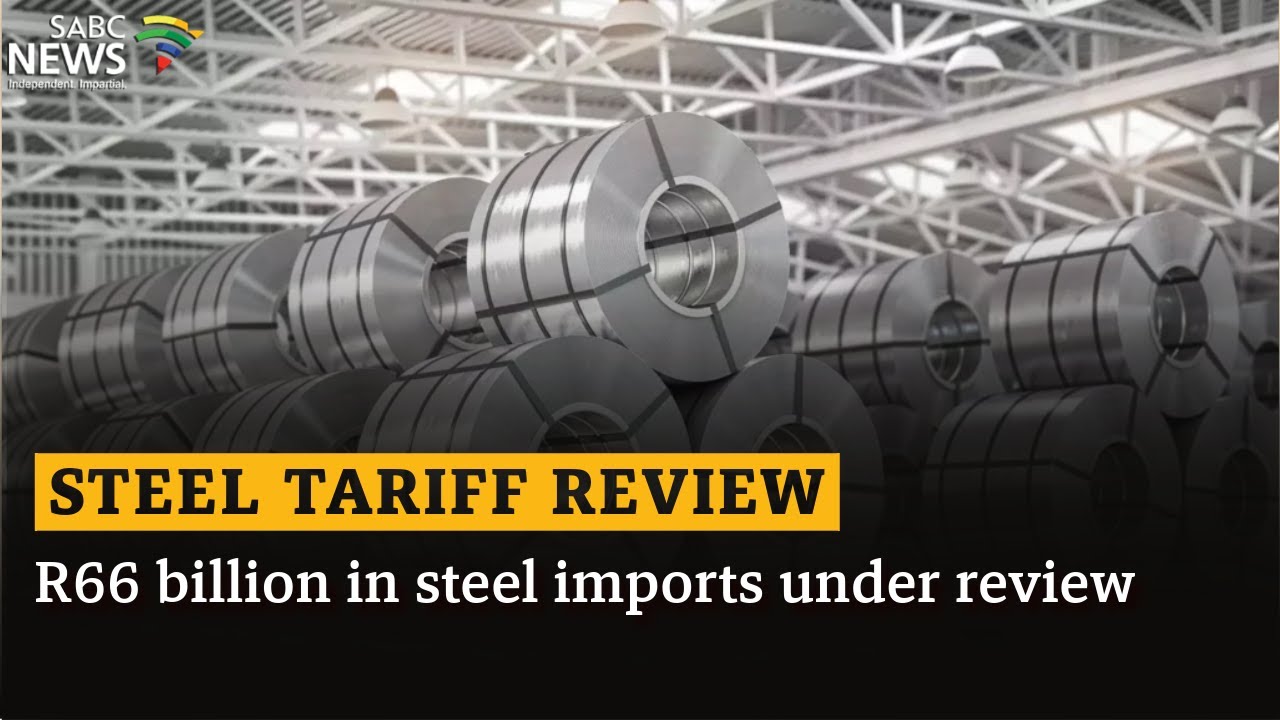 Steel tariff review | R66 billion in steel imports under review - YouTube