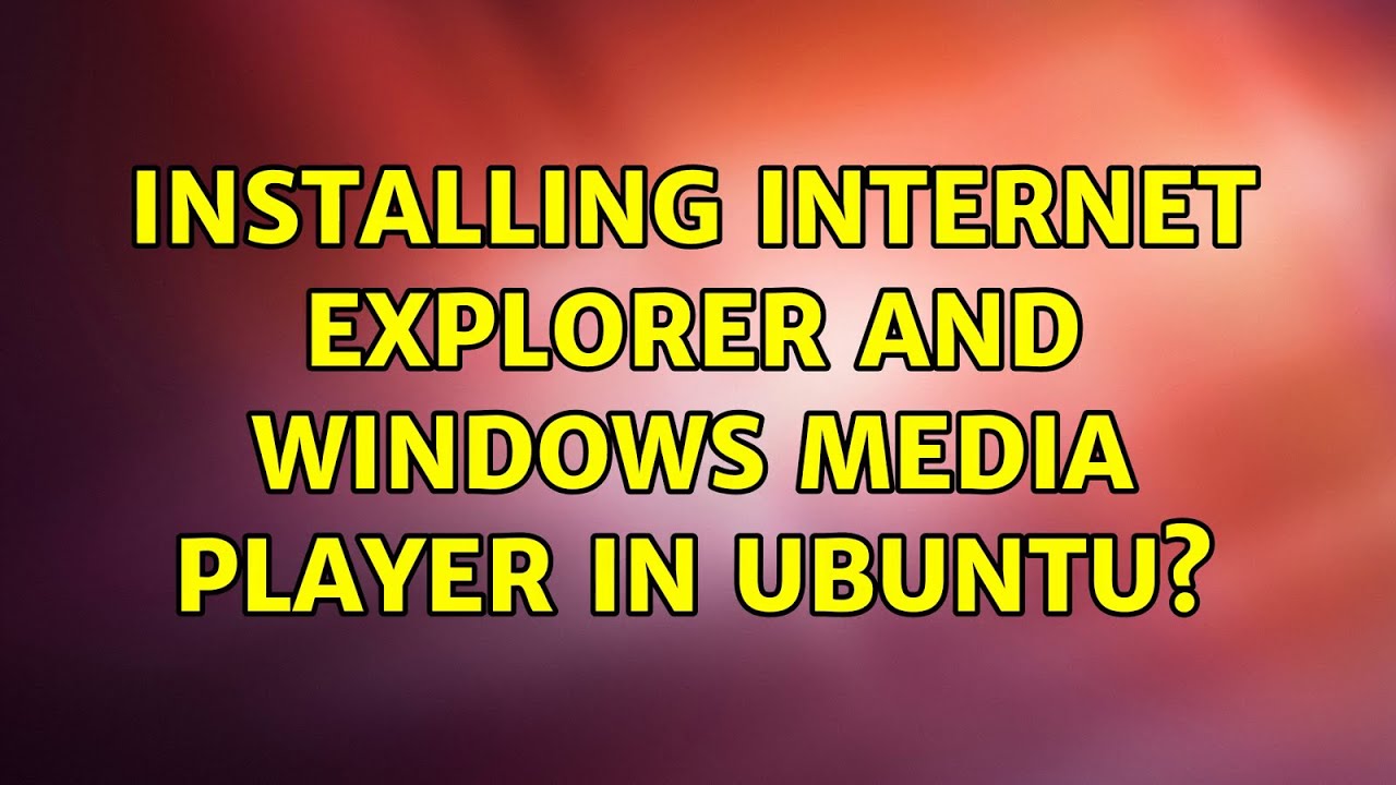 Installing internet explorer and windows media player in ubuntu? (3 ...