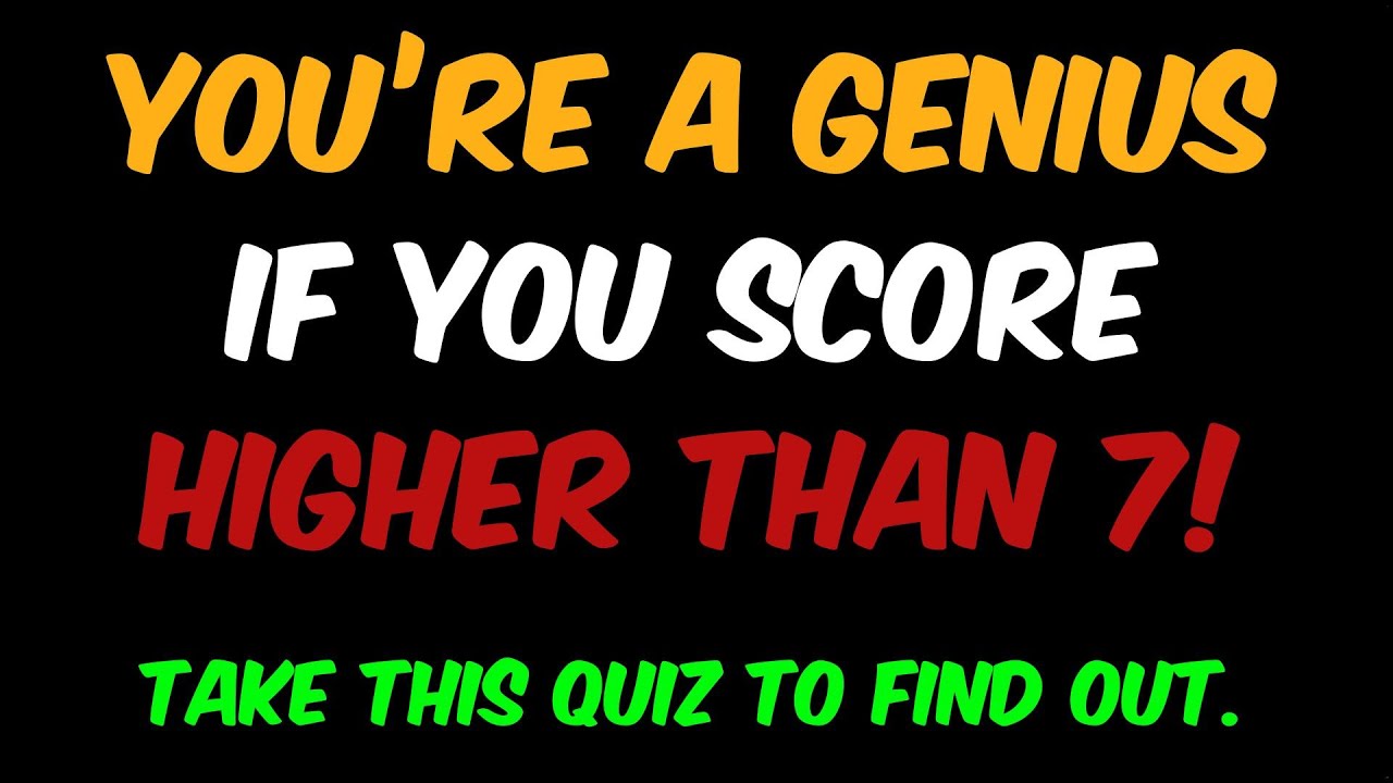YOU'RE A GENIUS IF YOU SCORE HIGHER THAN 7.General Knowledge Quiz No ...