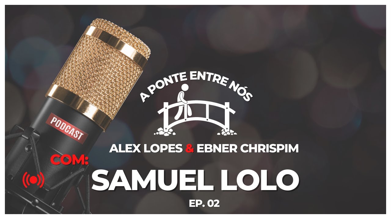 SAMUEL LOLO - A PONTE ENTRE NÓS #02 - Ebner Chrispim & Alex Lopes - YouTube